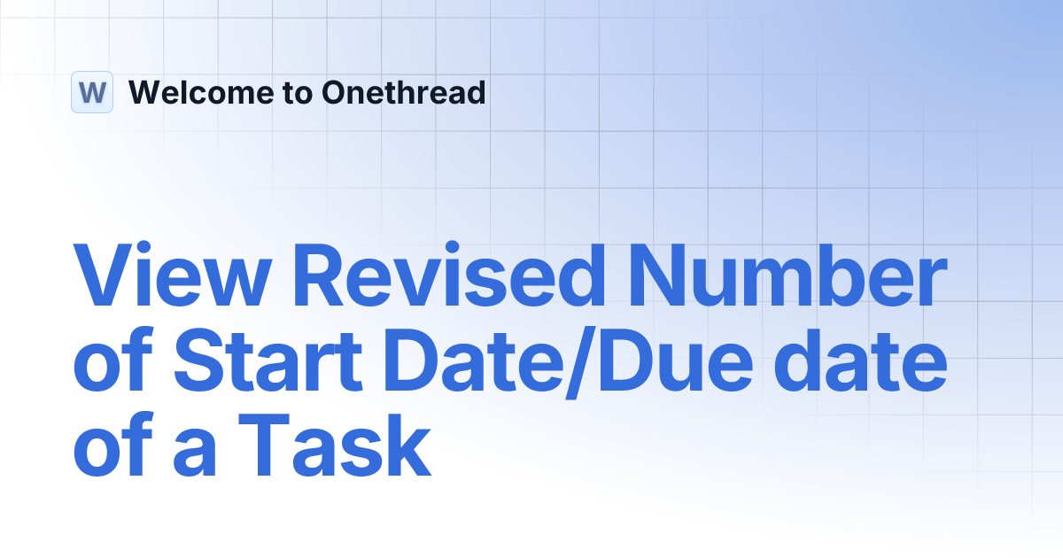 View Revised Number of Start Date/Due date of a Task | Welcome to Onethread